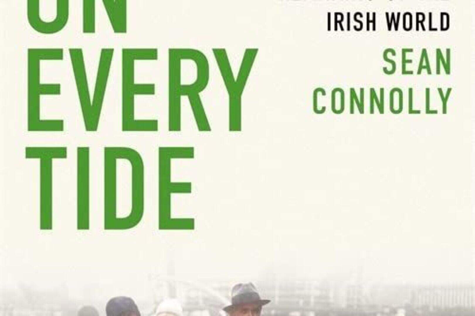 On Every Tide by Sean Connolly: Irish emigration history shows we were ...
