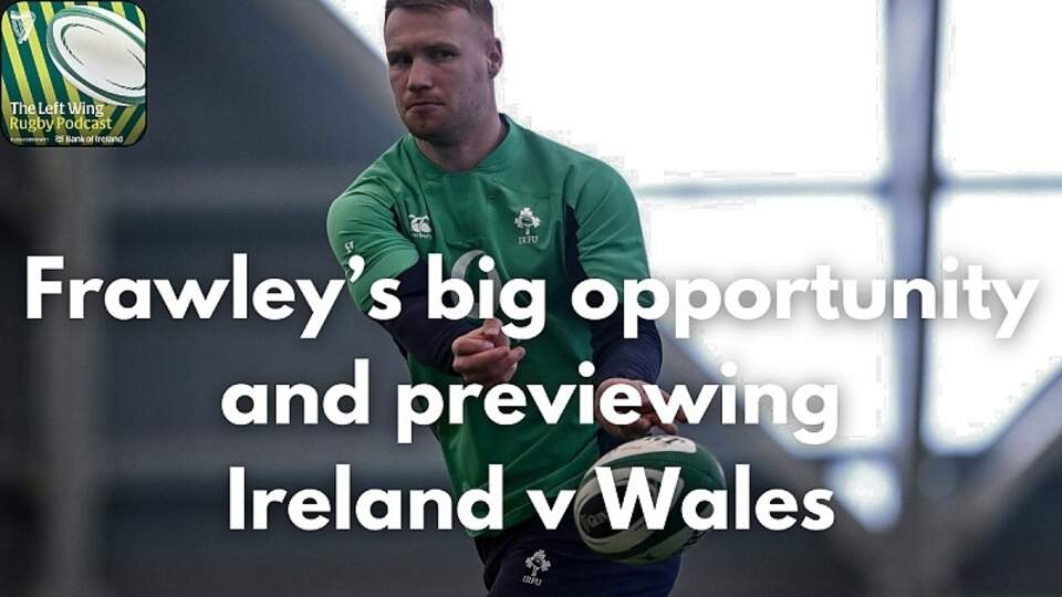 The Left Wing: Frawley’s big opportunity and previewing Ireland v Wales ...